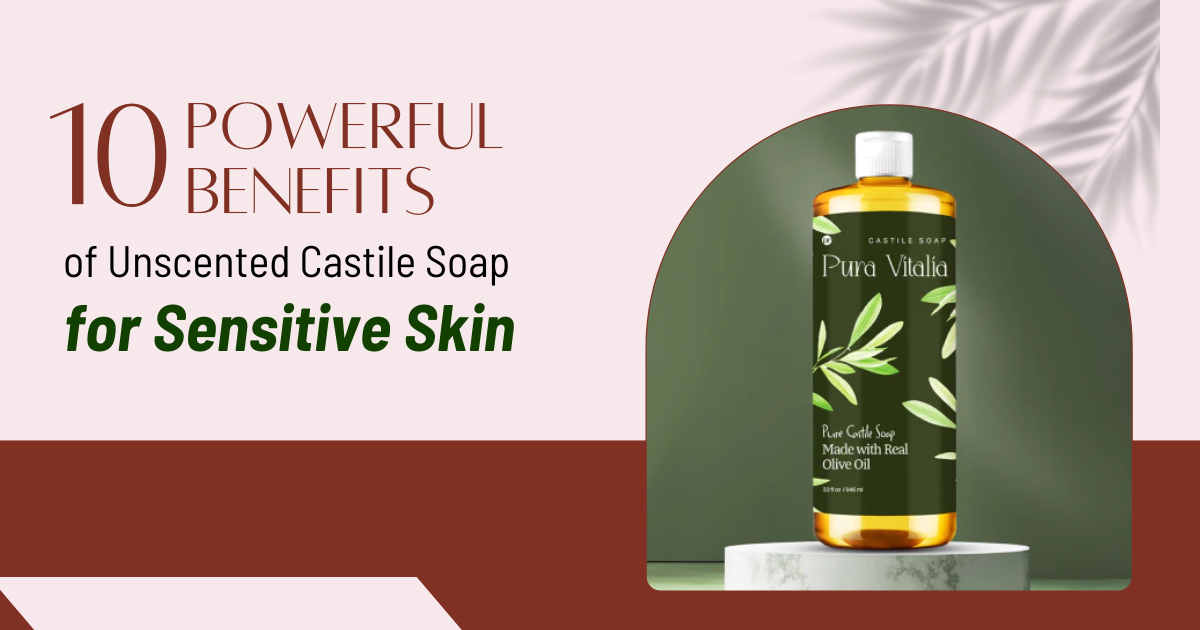 10 Benefits of Unscented Castile Soap for Sensitive Skin – Pura Vitalia